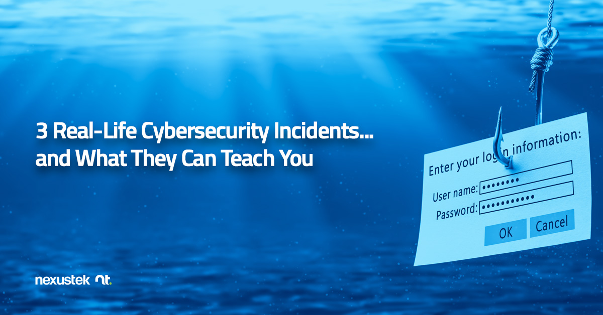 3 Real Life Cybersecurity Incidents and What They Can Teach You