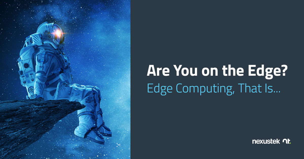 Are You on the Edge? Edge Computing, That Is... - NexusTek