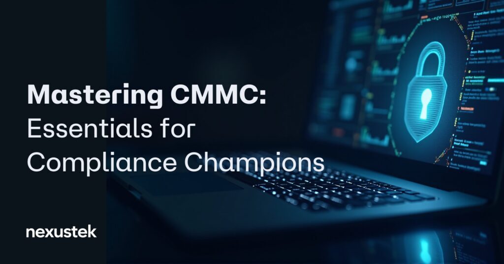 Mastering CMMC: Essentials for Compliance Champions - NexusTek