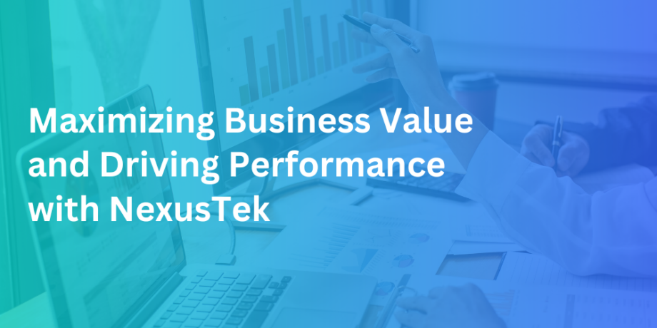 Maximizing Business Value & Driving Performance With NexusTek