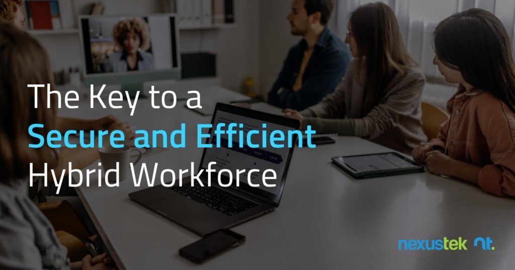The Key to a Secure and Efficient Hybrid Workforce - NexusTek