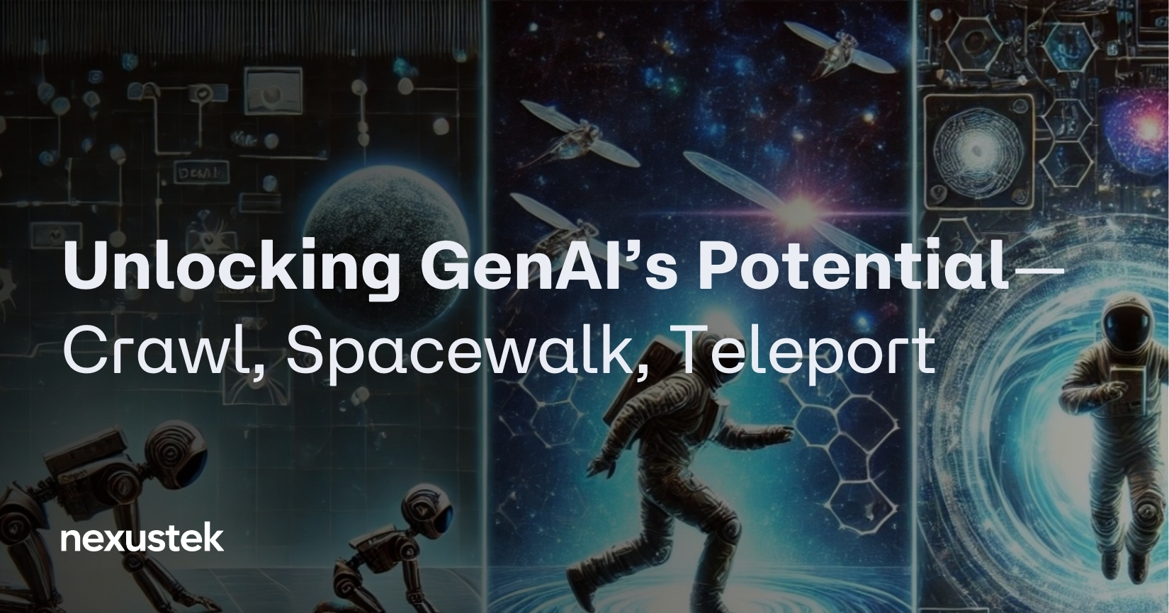 Unlocking GenAI’s Potential—Crawl, Spacewalk, Teleport - NexusTek