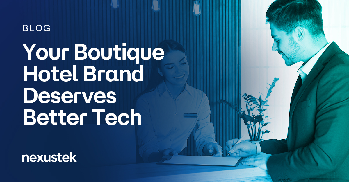 Your Boutique Hotel Brand Deserves Better Tech - NexusTek