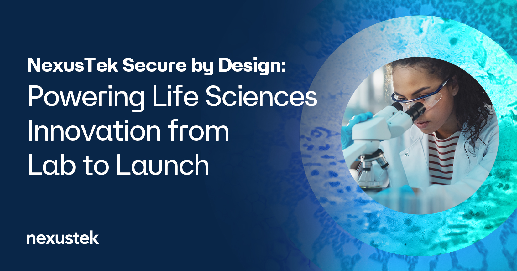 NexusTek Secure by Design: Powering Life Sciences Innovation from Lab to Launch - NexusTek