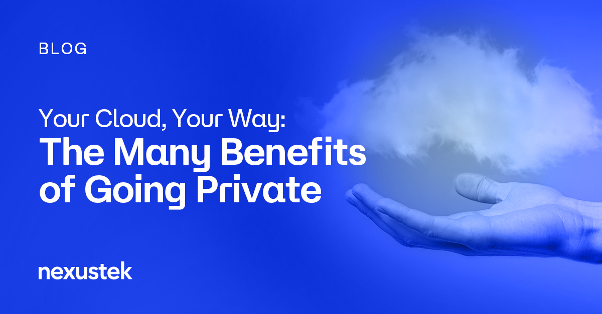 Your Cloud, Your Way: The Many Benefits of Going Private - NexusTek
